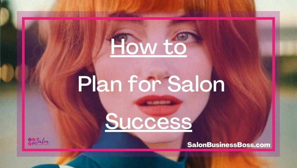 How to Plan for Salon Success - Salon Business Boss
