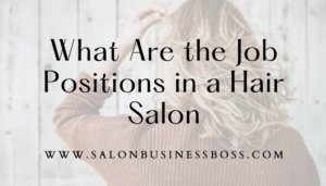 What Are the Job Positions in a Hair Salon - Salon Business Boss