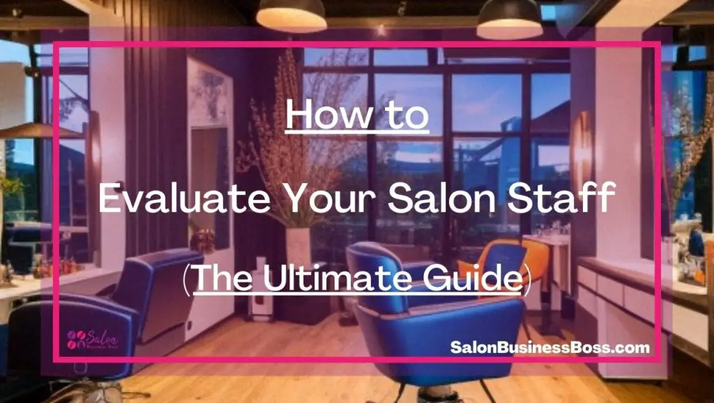How to Evaluate Your Salon Staff (The Ultimate Guide) - Salon Business Boss