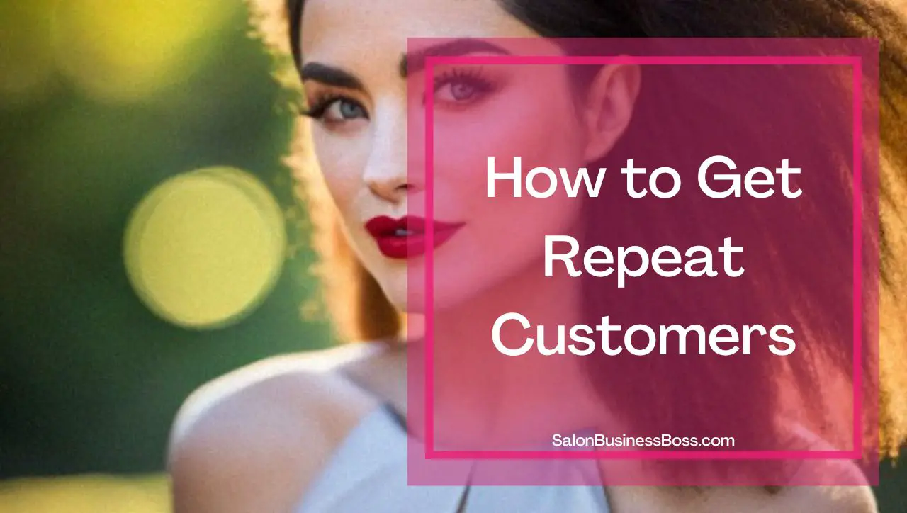 7 Tips to Get Repeat Customers at Your Hair Salon - Salon Business Boss