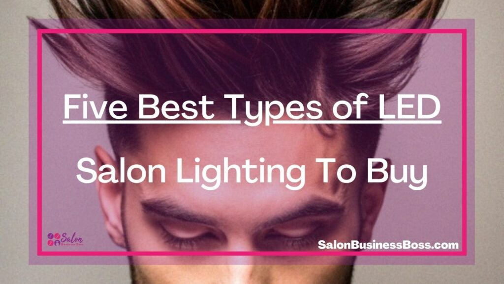 Five Best Types of LED Salon Lighting To Buy - Salon Business Boss