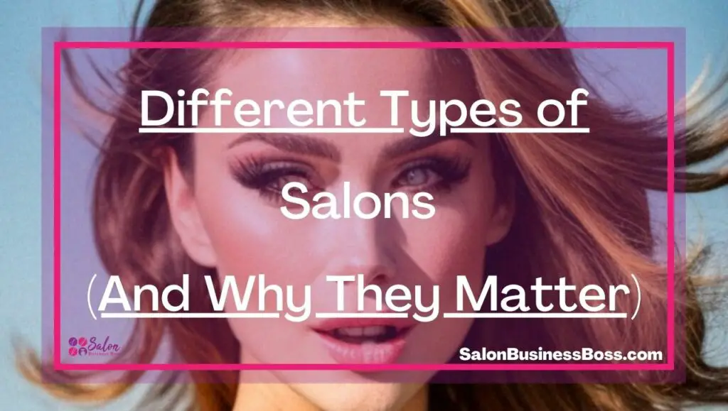 Different Types of Salons (And Why They Matter) - Salon Business Boss