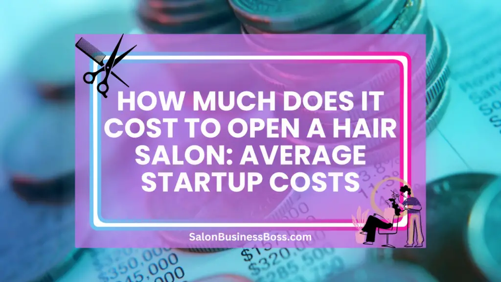 How Much Does It Cost to Open a Hair Salon: Average Startup Costs ...