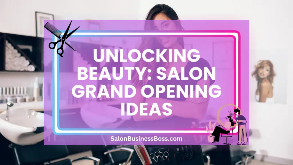 Unlocking Beauty: Salon Grand Opening Ideas - Salon Business Boss