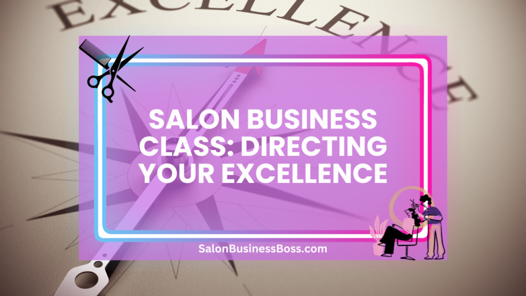 Salon Business Class: Directing Your Excellence - Salon Business Boss