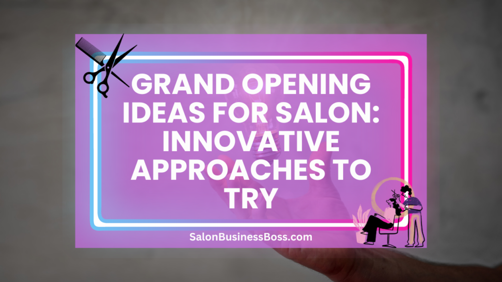 Grand Opening Ideas for Salon: Innovative Approaches to Try - Salon ...
